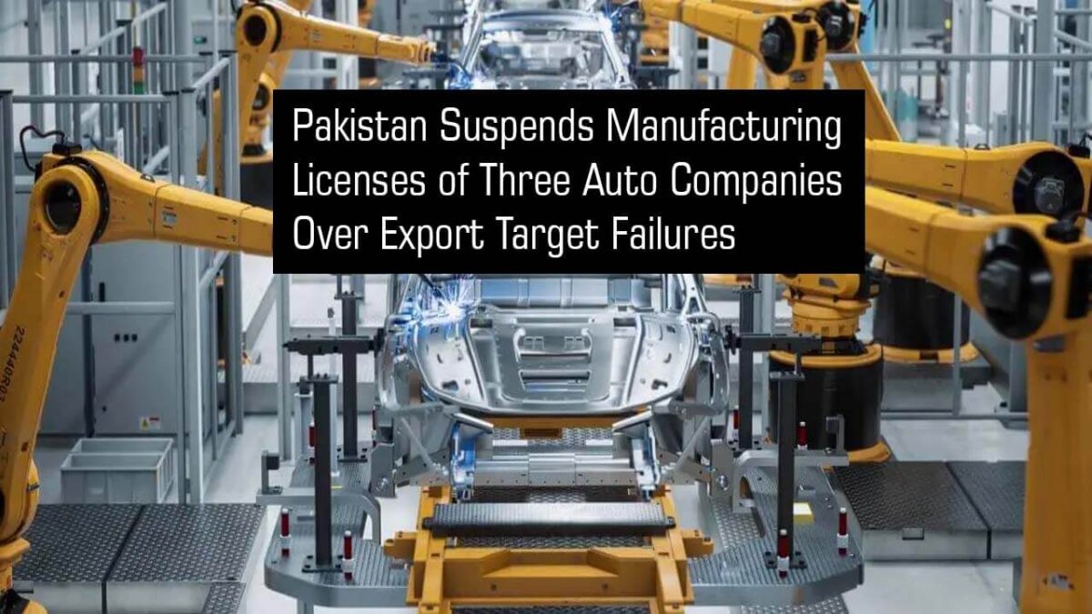 Pakistan Suspends Manufacturing Licenses of Three Auto Companies Over Export Target Failures ...