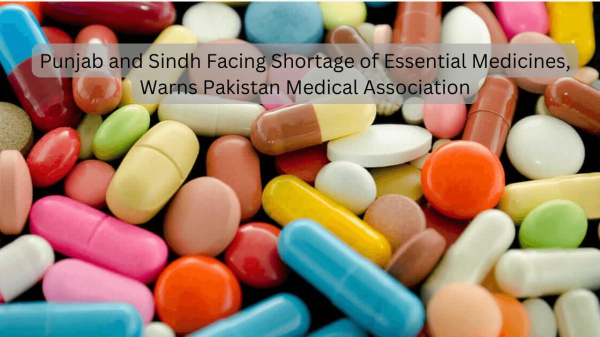 Punjab and Sindh Facing Shortage of Essential Medicines, Warns Pakistan ...