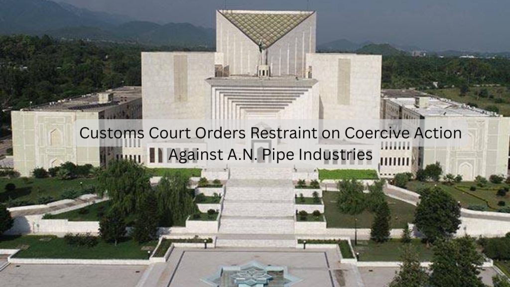 Customs Court Orders Restraint on Coercive Action Against A.N. Pipe ...